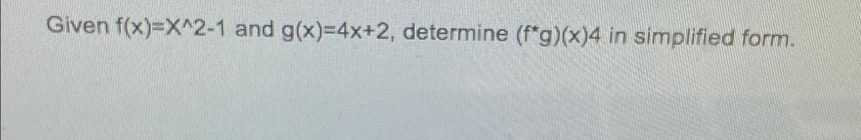 Solved Given f(x)=x2-1 ﻿and g(x)=4x+2, ﻿determine (fxg)(x)4 | Chegg.com
