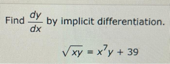 Solved Find dxdy by implicit differentiation. xy=x7y+39 | Chegg.com