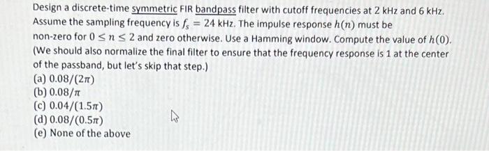 Solved Design a discrete-time symmetric FIR bandpass filter | Chegg.com Solved Design a discrete-time symmetric FIR bandpass filter | Chegg.com