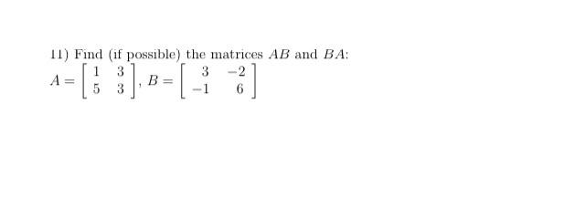 Solved 11) Find (if possible) the matrices AB and BA: 1 3 3 | Chegg.com