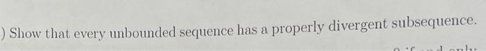 Solved Show that every unbounded sequence has a properly | Chegg.com