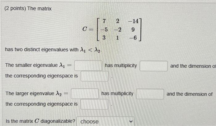 Solved (2 points) The matrix C=⎣⎡7−532−21−149−6⎦⎤ has two | Chegg.com