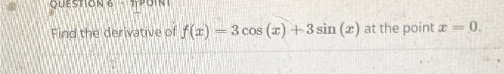 Solved Find the derivative of f(x)=3cos(x)+3sin(x) ﻿at the | Chegg.com