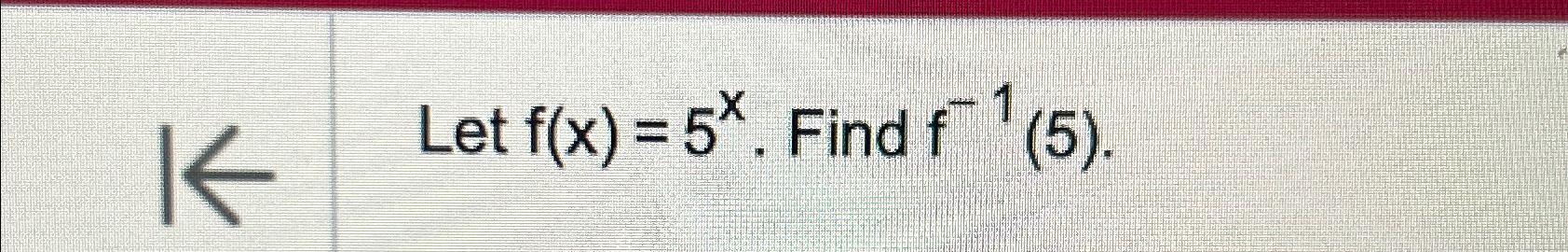 Solved Let f(x)=5x. ﻿Find f-1(5) | Chegg.com
