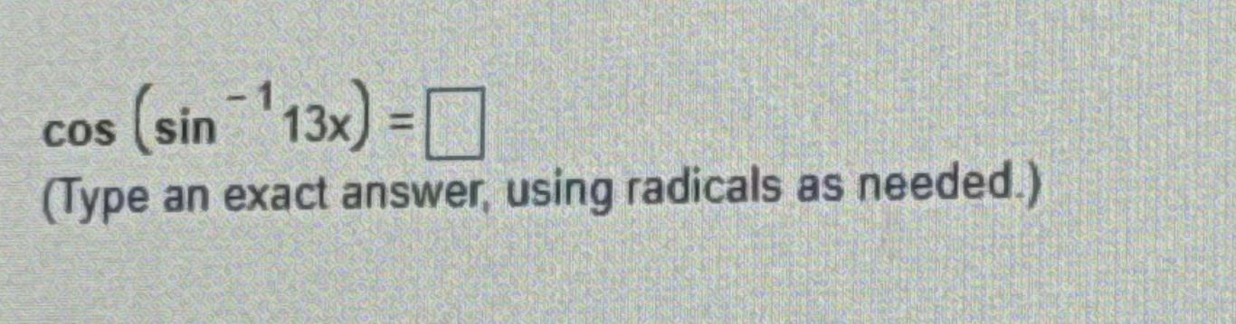 Solved cos(sin-113x)=(Type an exact answer, using radicals | Chegg.com