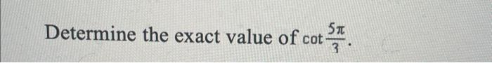 Solved Determine the exact value of cot35π | Chegg.com
