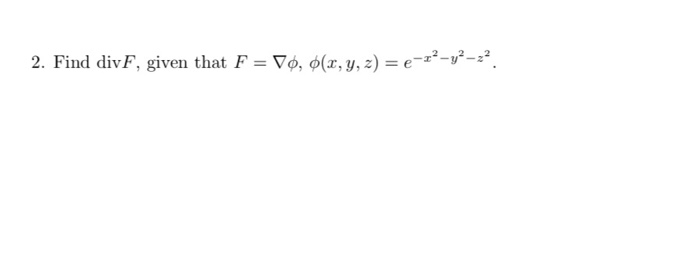 Solved 2. Find divF, given that F = V0, 6(x, y, z) = | Chegg.com