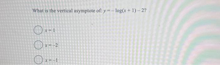 Solved is the vertical asymptote of: y=−log(x+1)−2? | Chegg.com
