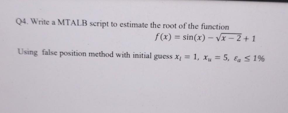 Solved Q4. Write a MTALB script to estimate the root of the | Chegg.com