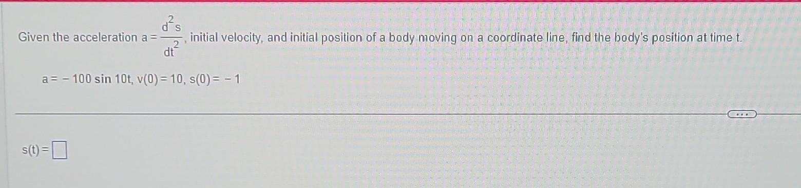 Solved Given the acceleration a=dt2d2s, initial velocity, | Chegg.com