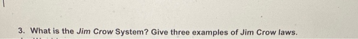 Solved 3. What is the Jim Crow System? Give three examples | Chegg.com
