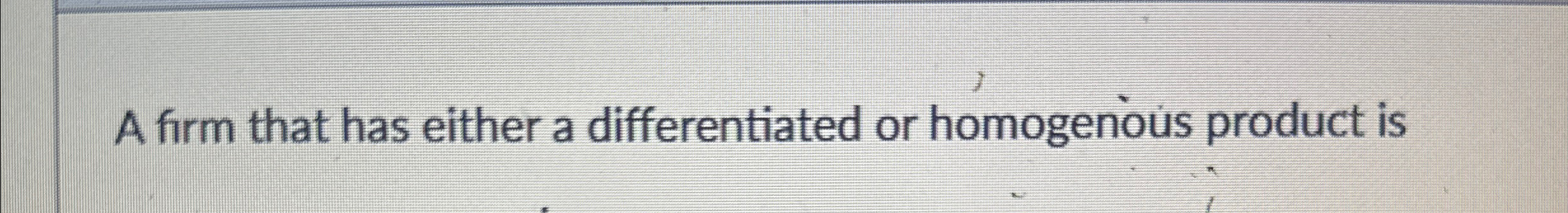 Solved A firm that has either a differentiated or homogenous | Chegg.com
