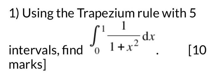 Solved 1) Using the Trapezium rule with 5 intervals, find | Chegg.com