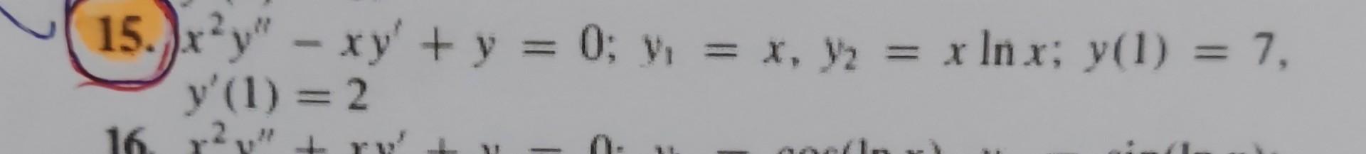 Solved 15. x2y′′−xy′+y=0;y1=x,y2=xlnx;y(1)=7, y′(1)=2 | Chegg.com
