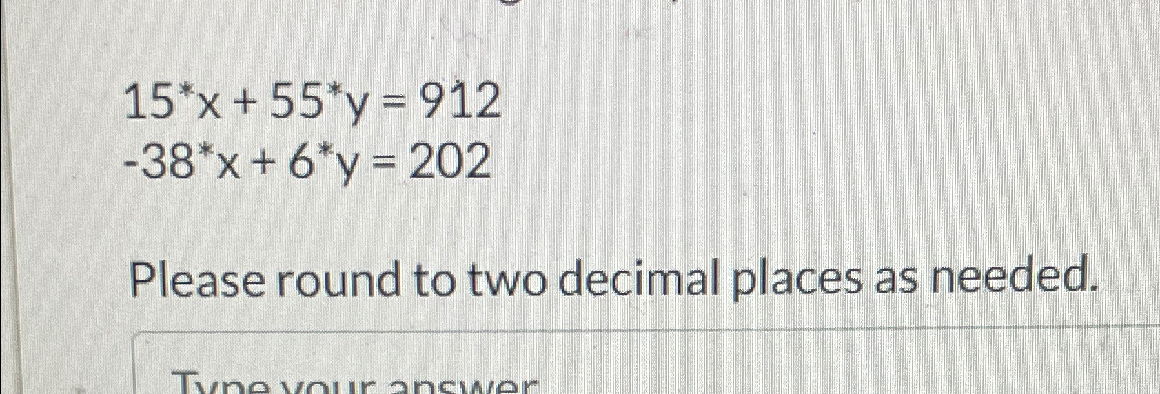 Solved 15*x+55*y=912-38*x+6*y=202Please round to two decimal | Chegg.com