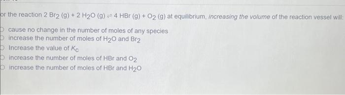 Solved the reaction 2Br2( g)+2H2O(g)⇌4HBr(g)+O2( g) at | Chegg.com