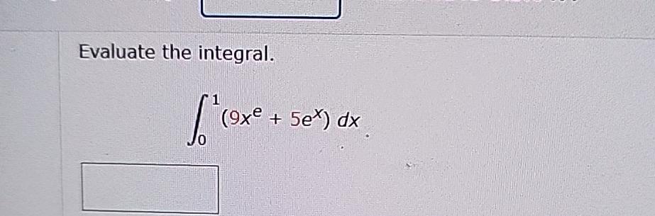 Solved Evaluate the integral.∫01(9xe+5ex)dx | Chegg.com