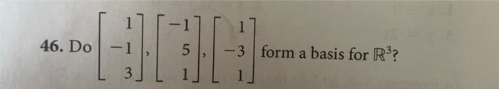 Solved 46. Do ⎣⎡1−13⎦⎤,⎣⎡−151⎦⎤,⎣⎡1−31⎦⎤ form a basis for R3 | Chegg.com