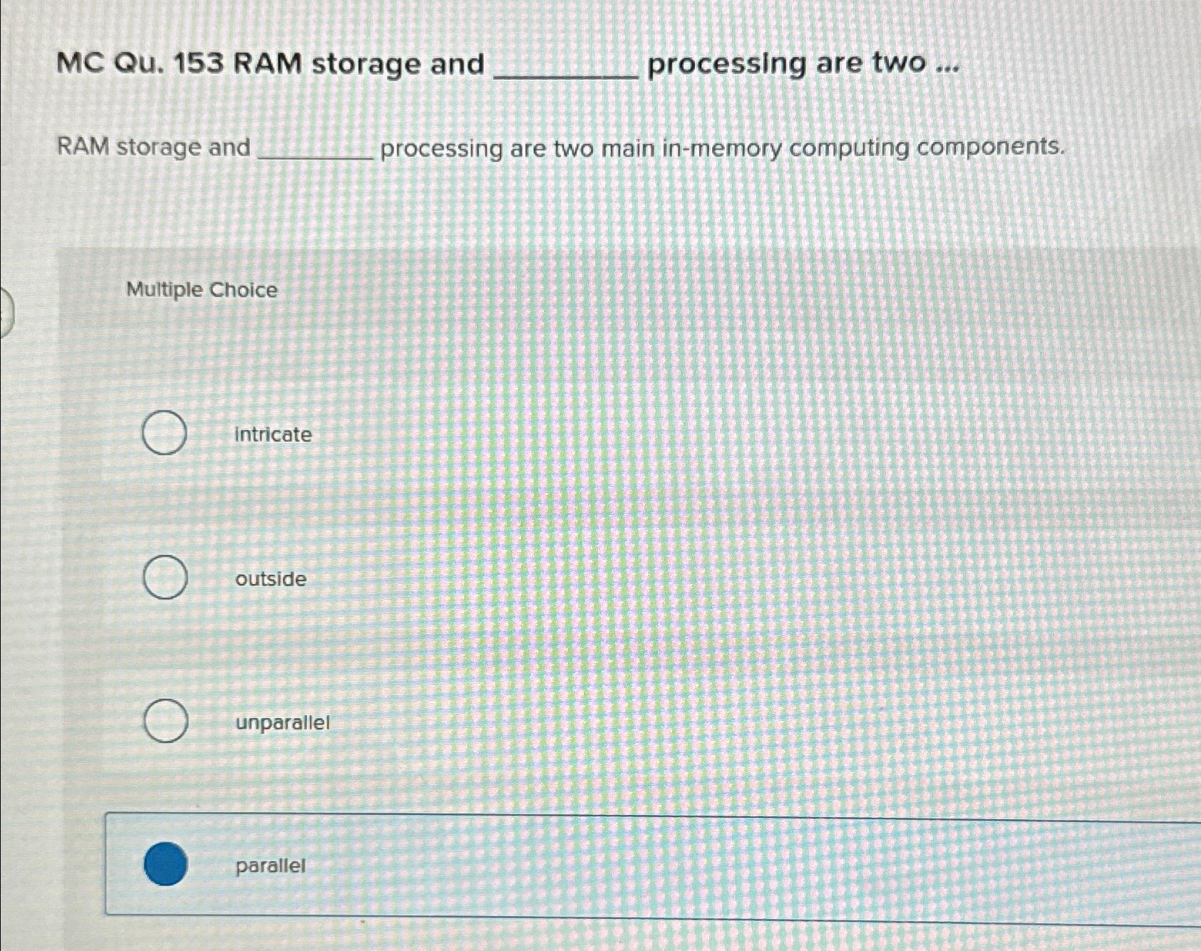Solved MC Qu. 153 ﻿RAM storage andprocessing are two ...RAM | Chegg.com