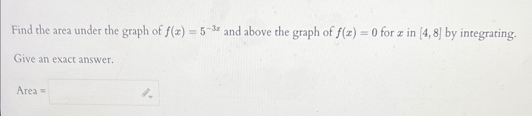 Solved Find the area under the graph of f(x)=5-3x ﻿and above | Chegg.com