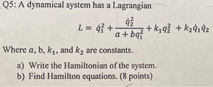 Solved Q5: A dynamical system has a Lagrangian 9² a+bq² L= q | Chegg.com