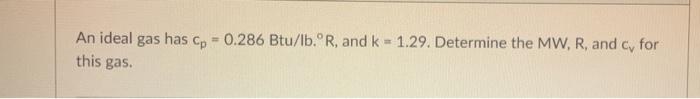 Solved An ideal gas has cp -0.286 Btu/lb.OR, and k = 1.29. | Chegg.com