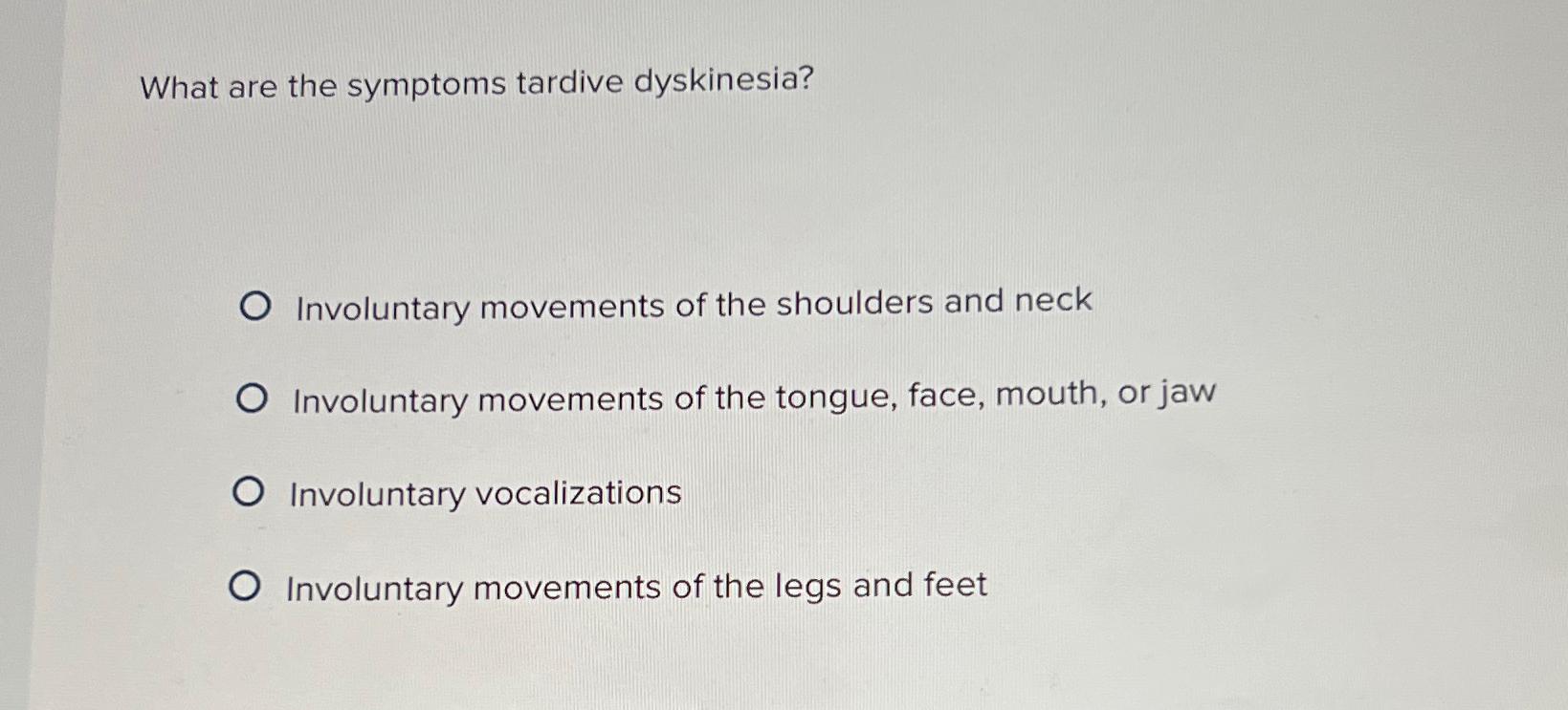Solved What are the symptoms tardive dyskinesia?Involuntary | Chegg.com