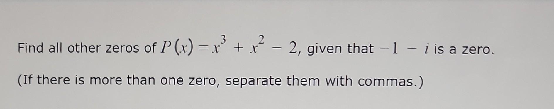 Solved Find all other zeros of P(x)=x3+x2−2, given that −1−i | Chegg.com