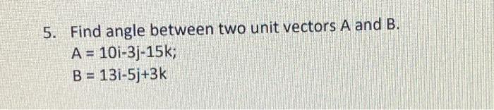 Solved 5. Find angle between two unit vectors A and B. | Chegg.com
