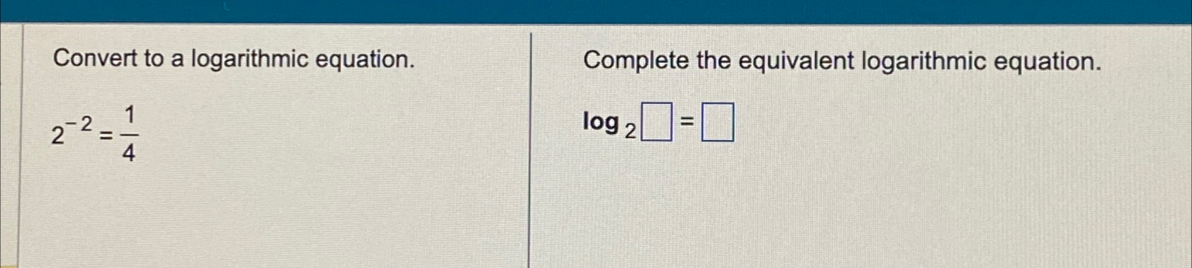 Solved Convert to a logarithmic equation.2-2=14Complete the | Chegg.com
