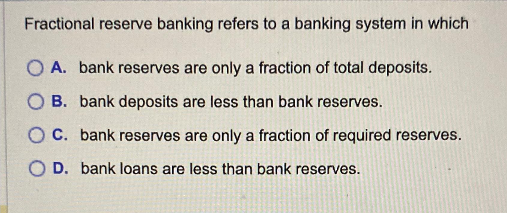 Solved Fractional reserve banking refers to a banking system | Chegg.com