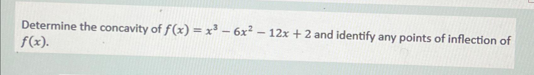 Solved Determine the concavity of f(x)=x3-6x2-12x+2 ﻿and | Chegg.com