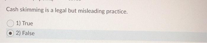 Solved Cash skimming is a legal but misleading practice. 1) | Chegg.com