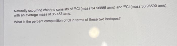 Solved Naturally occurring chlorine consists of 35Cl (mass | Chegg.com