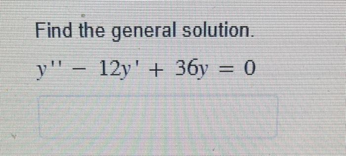 Solved Find the general solution. y′′−12y′+36y=0 | Chegg.com