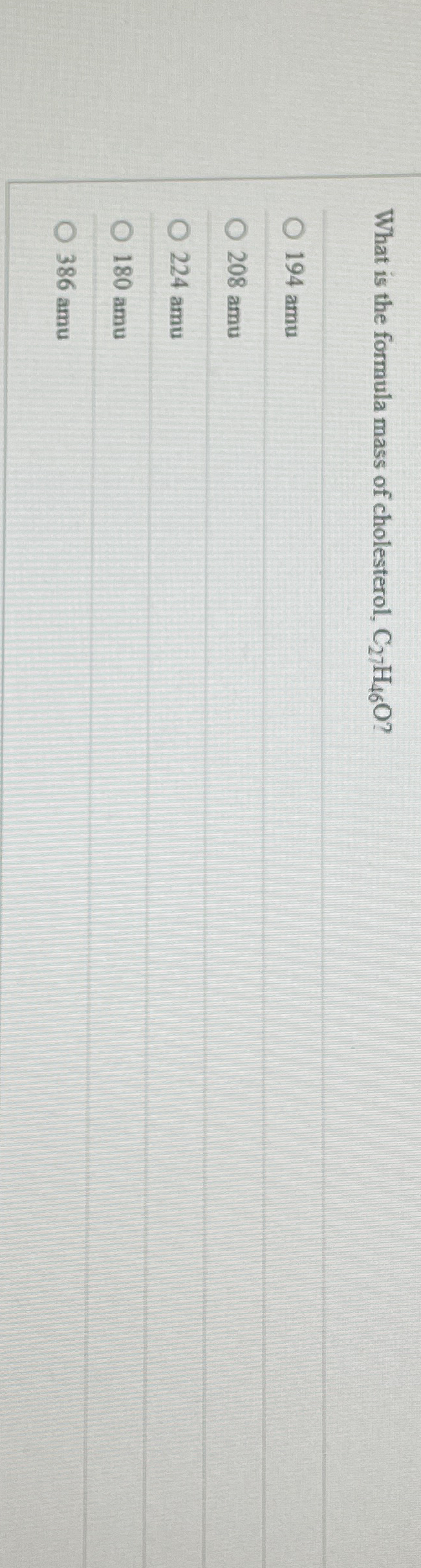 Solved What is the formula mass of cholesterol, C27H46O ?194 | Chegg.com