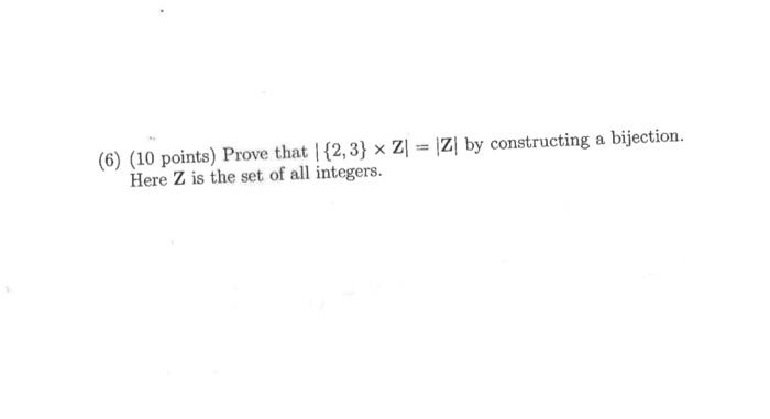Solved (6) (10 points) Prove that ∣{2,3}×Z∣=∣Z∣ by | Chegg.com Solved (6) (10 points) Prove that ∣{2,3}×Z∣=∣Z∣ by | Chegg.com