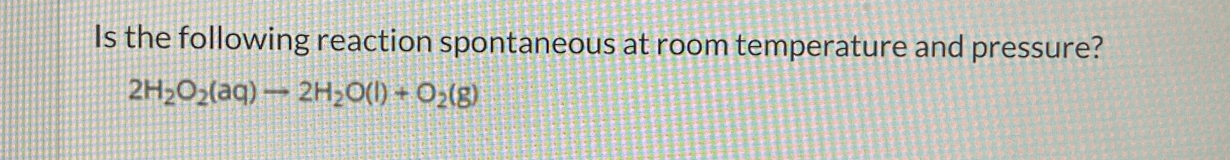 Solved Is the following reaction spontaneous at room | Chegg.com