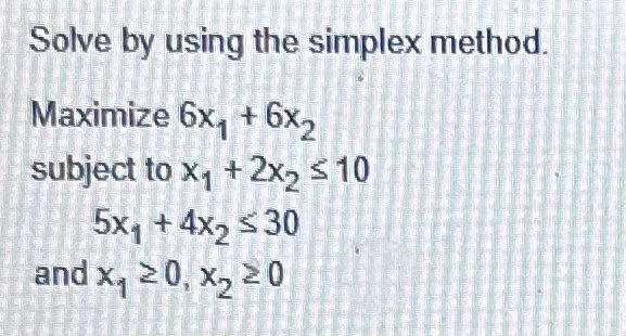 Solved Solve by using the simplex method. Maximize 6x1+6x2 | Chegg.com
