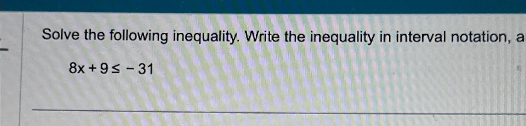 Solved Solve the following inequality. Write the inequality | Chegg.com