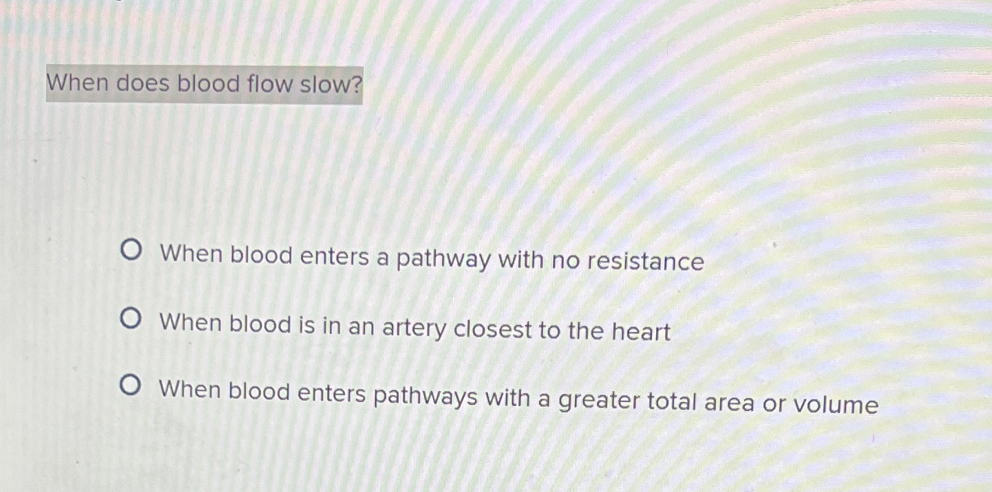 Solved When does blood flow slow?When blood enters a pathway | Chegg.com