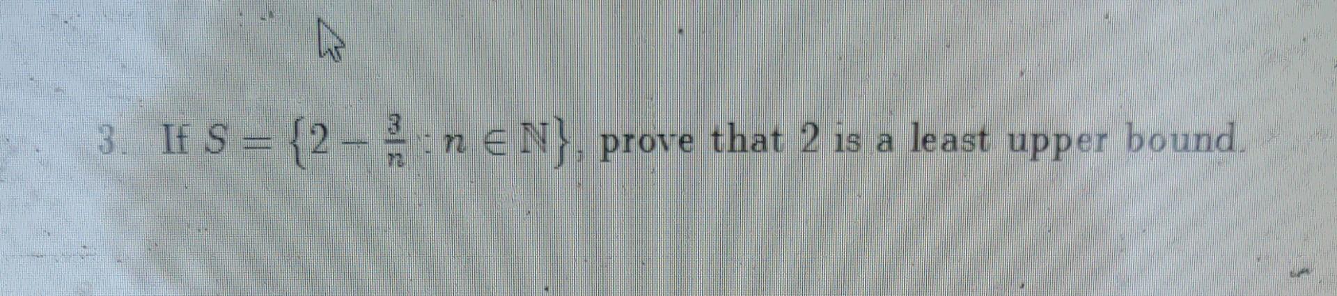 Solved If S={2−n3:n∈N}, prove that 2 is a least upper bound. | Chegg.com