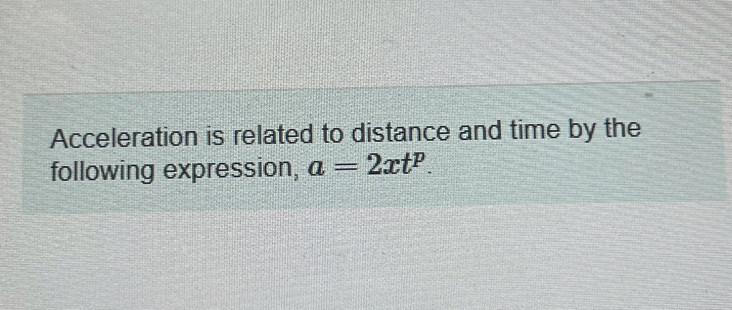 Solved Acceleration is related to distance and time by the | Chegg.com