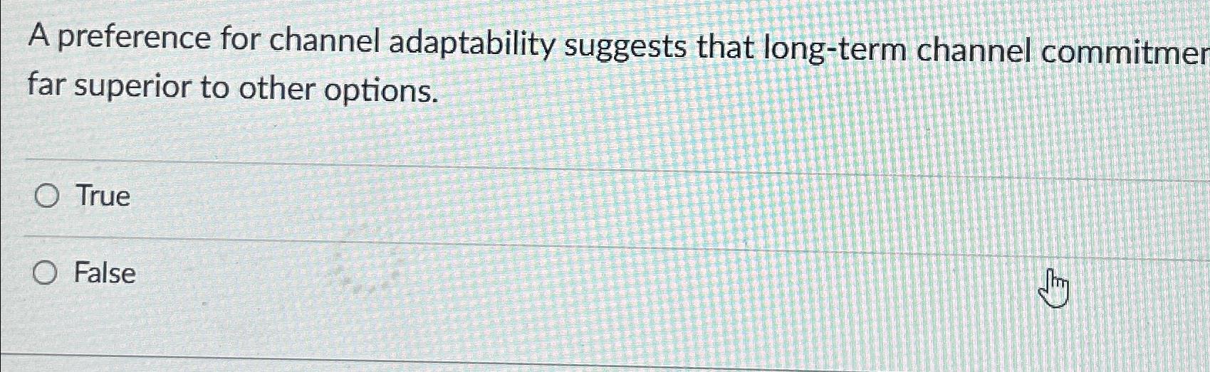 Solved A preference for channel adaptability suggests that | Chegg.com