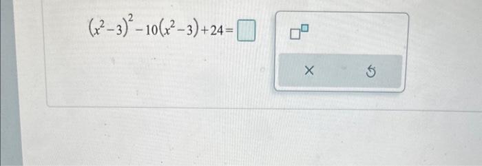 Solved (x2−3)2−10(x2−3)+24= | Chegg.com