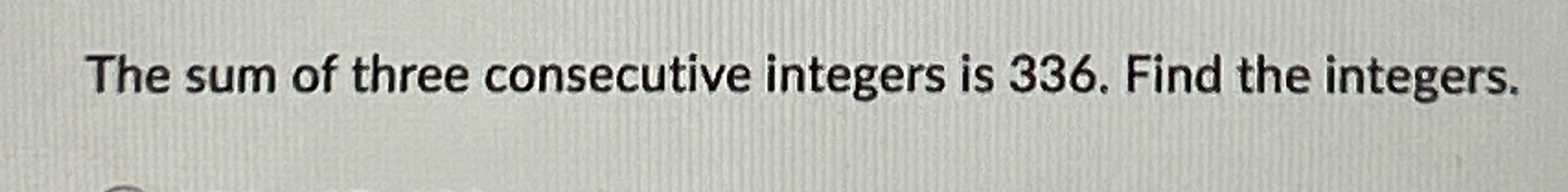 Solved The sum of three consecutive integers is 336 . ﻿Find | Chegg.com