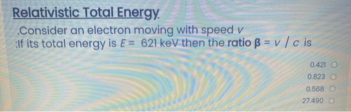 Solved Relativistic Total Energy Consider an electron moving | Chegg.com