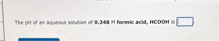 Solved The pH of an aqueous solution of 0.348M formic acid, | Chegg.com