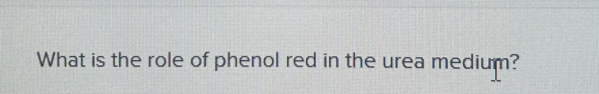 Solved What is the role of phenol red in the urea medium? | Chegg.com