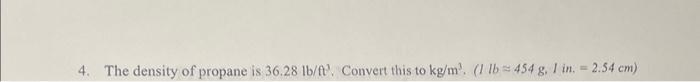 Solved 4. The density of propane is 36.28lb/ft3. Convert | Chegg.com